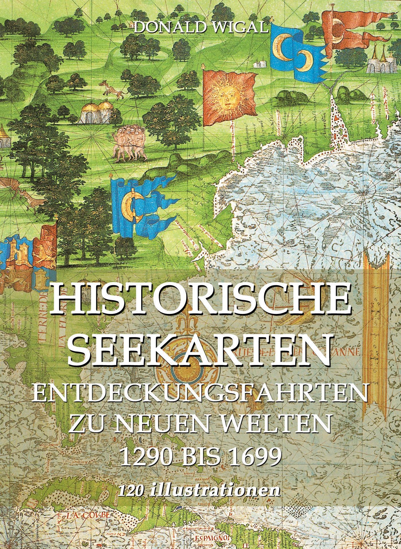Historische Seekarten. Entdeckungsfahrten zu neuen Welten - - Donald ...