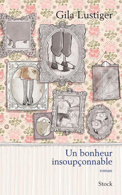 Un bonheur insoupçonnable - - Gila Lustiger (EAN13 : 9782234066366 ...