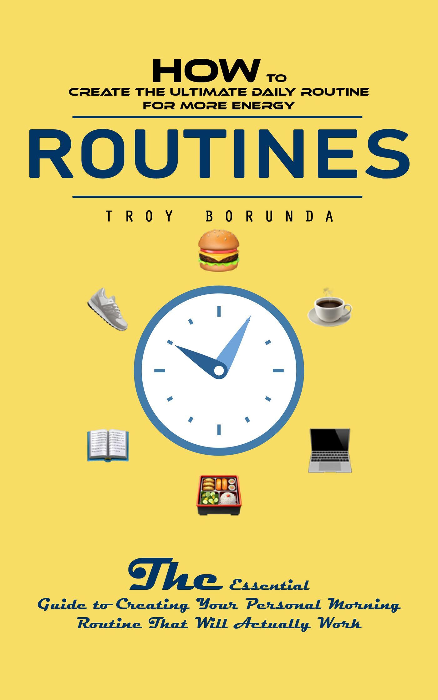 Routines: How to Create the Ultimate Daily Routine for More Energy (The ...