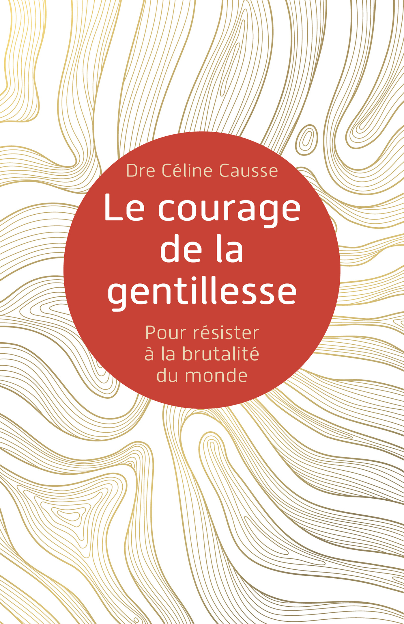 Le courage de la gentillesse - Pour résister à la brutalité du monde ...